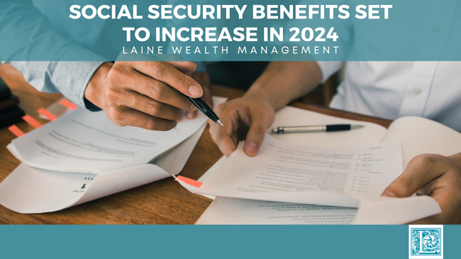 Social Security Benefits Set to Increase in 2024 | Laine Wealth Management